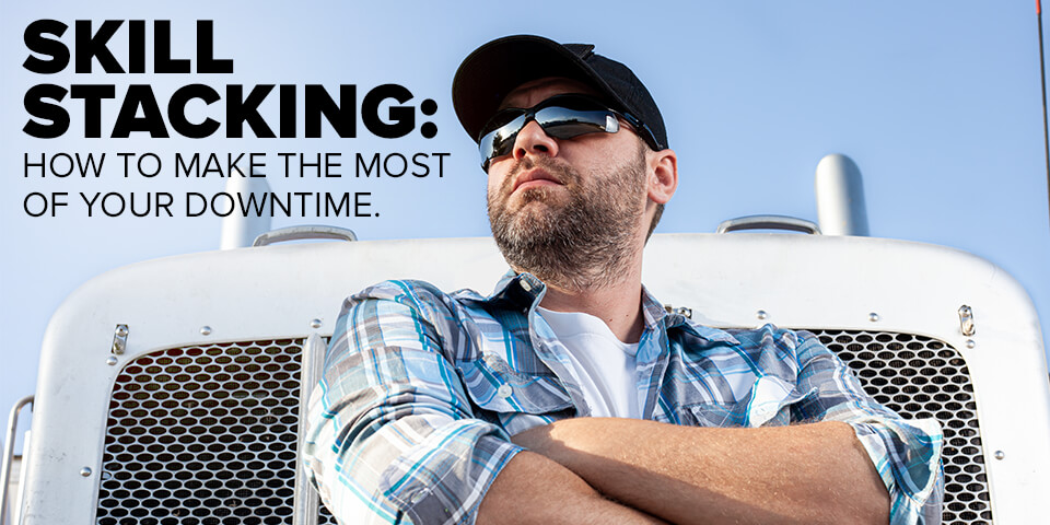 Skill Stacking: How to Make the Most of Your Downtime - Semi Truck Blog - SemiDriverJobs.com